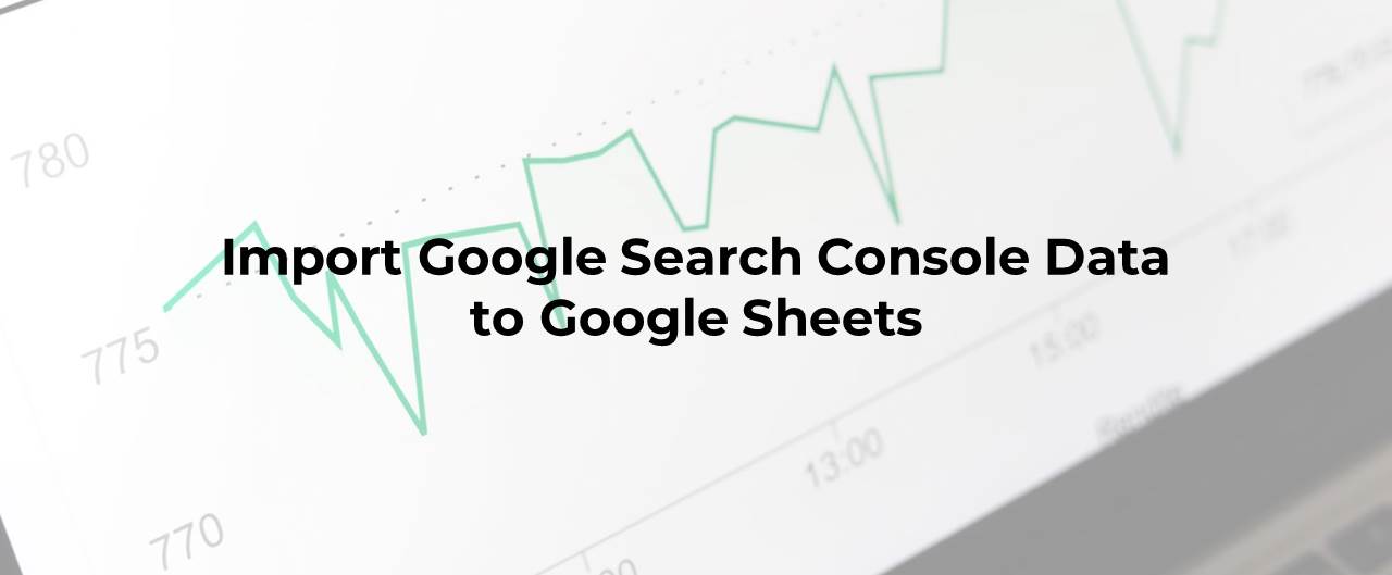 Import Google Search Console Reports to Google Sheets